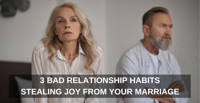 3 BAD RELATIONSHIP HABITS STEALING JOY FROM YOUR MARRIAGE - ONE ...